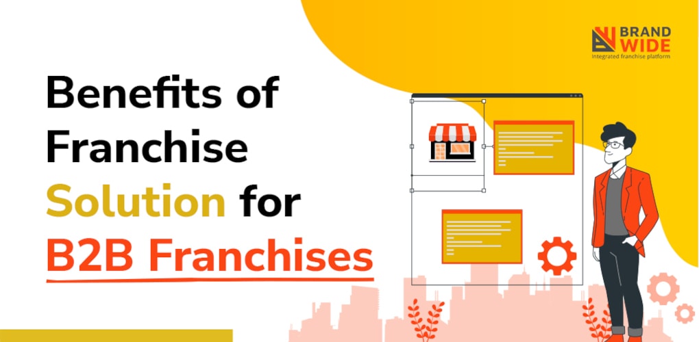 Benefits of Franchise Solution for B2B Franchises | Meetbrandwide